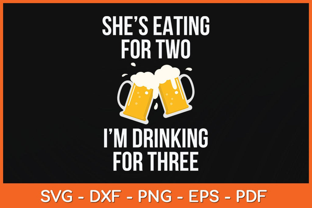 She's Eating For Two I'm Drinking For Three Svg Cutting File - So Fontsy