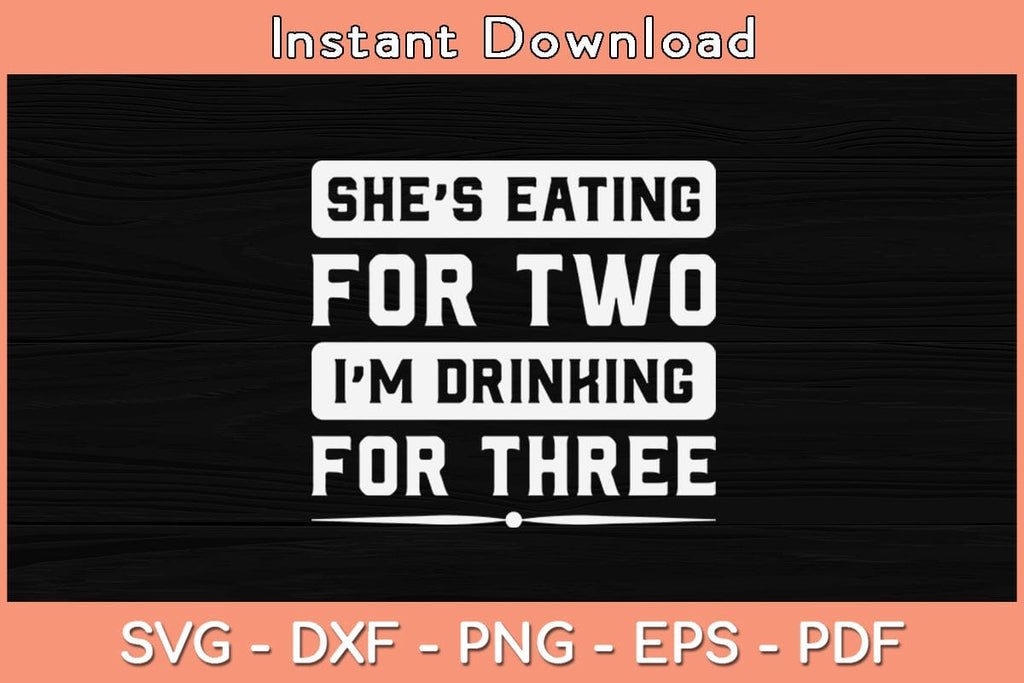 She's Eating For Two I'm Drinking For Three Svg Cutting File - So Fontsy