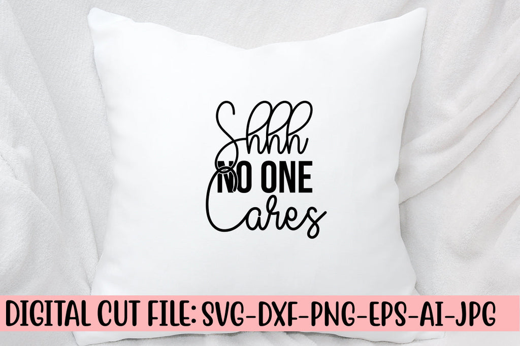 Shhh No One Cares SVG Cut File - So Fontsy