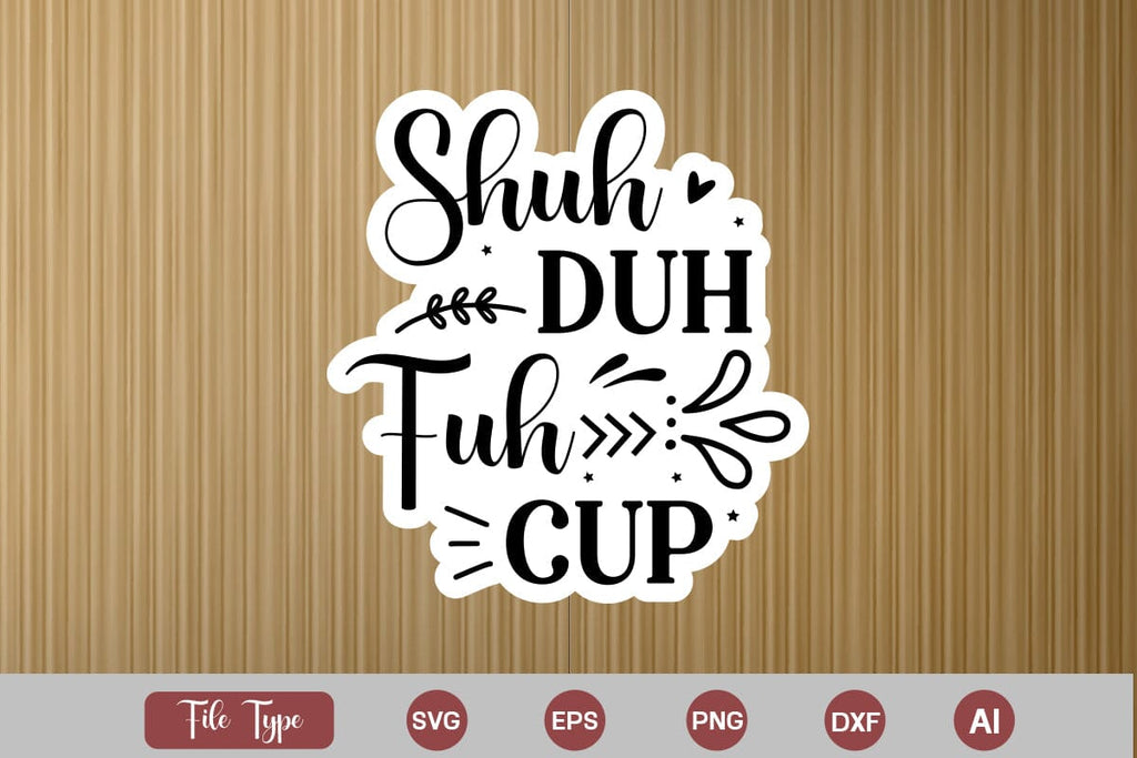 Shuh Duh Fuh Cup Sticker SVG Cut File, Sarcastic SVG Design, Sarcastic ...