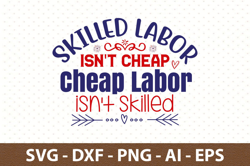 Skilled Labor Isn't Cheap Cheap Labor isn't skilled svg - So Fontsy