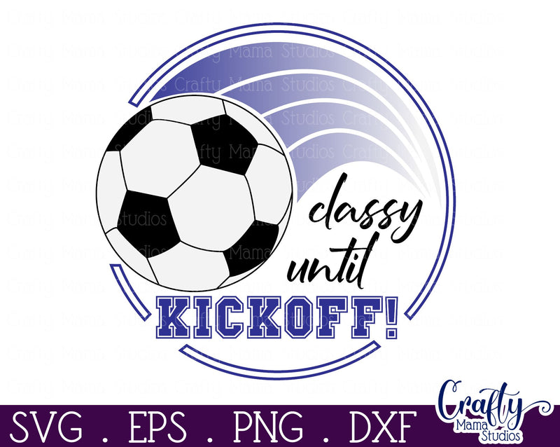 Soccer Svg, Round Sports Sign Png, Classy Until Kickoff - So Fontsy