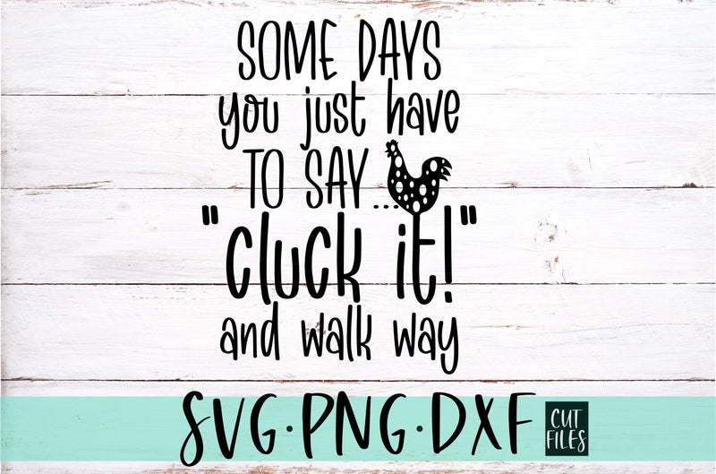 Some Days You Just Have To Say Cluck It SVG | Funny Farmhouse SVG - So ...