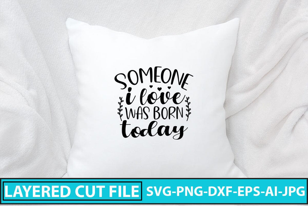 Someone I Love Was Born Today SVG Cut File - So Fontsy
