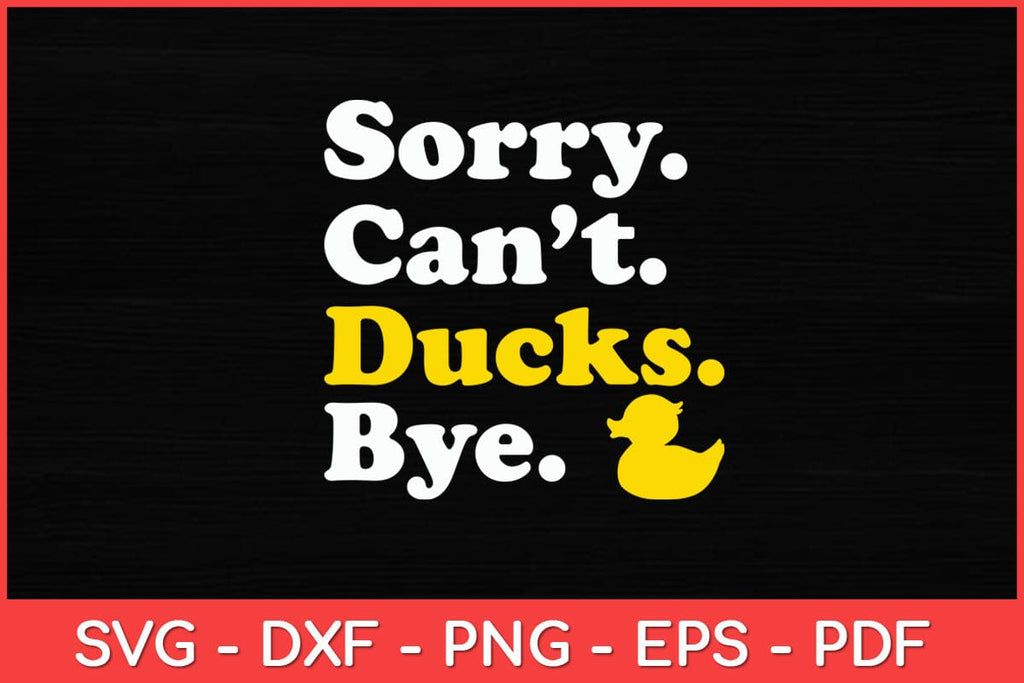 Sorry Can't Ducks Bye Ducks Funny Svg Design - So Fontsy