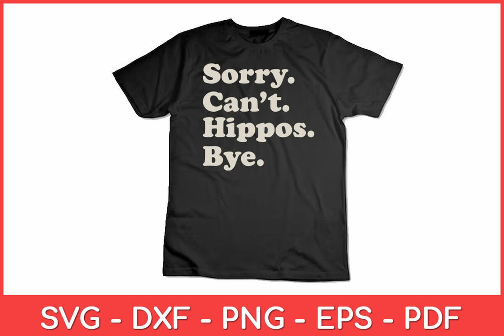 Sorry Can't Hippos Bye Hippo Hippopotamus Funny Svg Design - So Fontsy