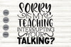 Sorry Is My Teaching Interrupting Your Talking| Funny Teacher SVG ...