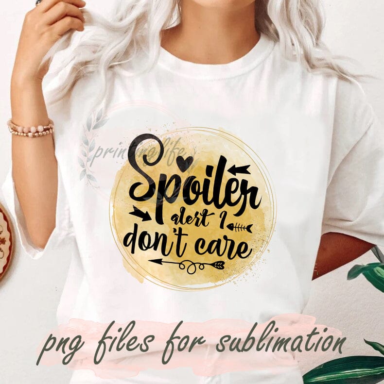 Spoiler Alert Don't Care Png, Funny Quotes, Sarcastic Png, Sublimation ...