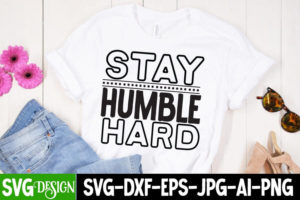 Stay Humble Hard SVG Cut File - So Fontsy