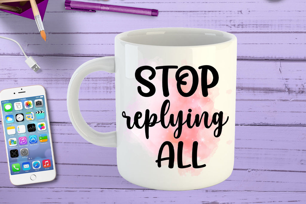 Stop Replying All I Funny Office Coffee Mug Sublimation - So Fontsy