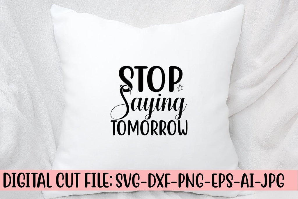 Stop Saying Tomorrow SVG Design - So Fontsy