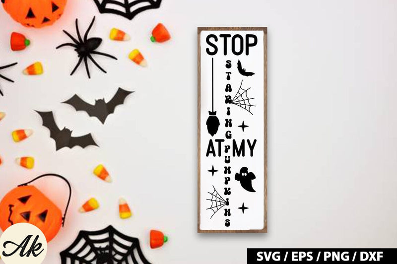 Stop staring at my pumpkins Porch Sign SVG - So Fontsy
