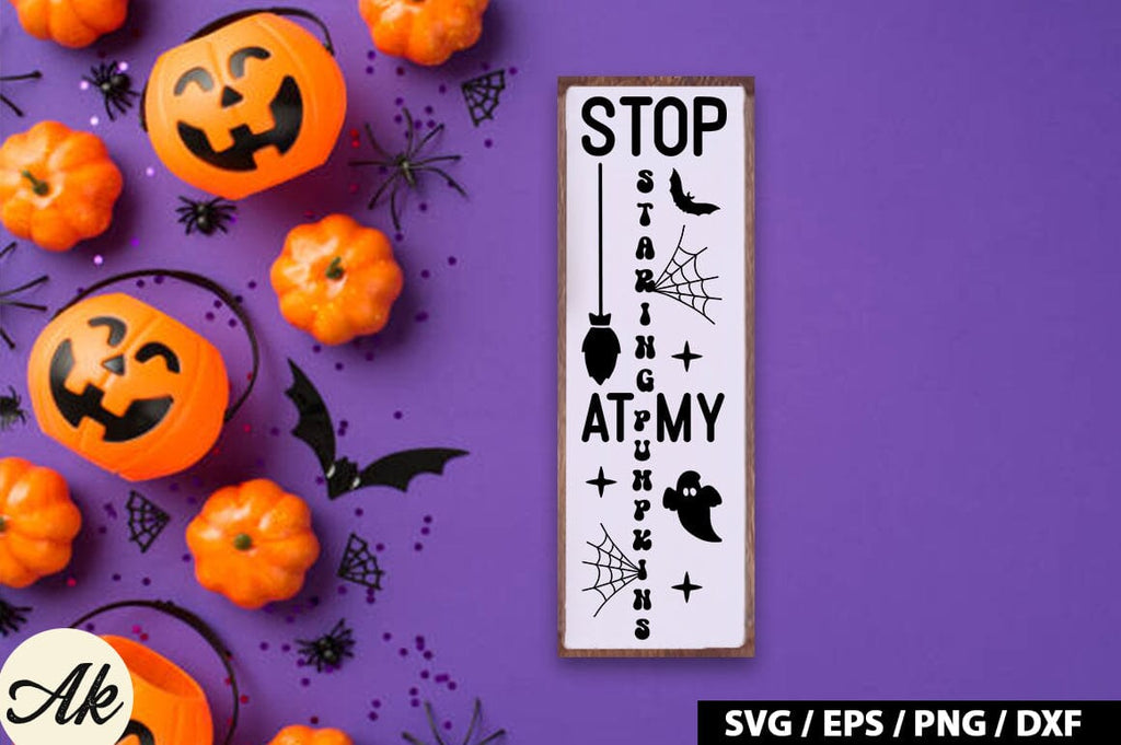 Stop staring at my pumpkins Porch Sign SVG - So Fontsy