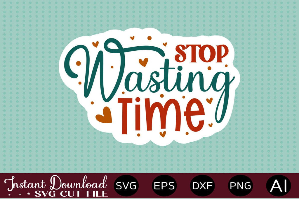 Stop Wasting Time sticker design - So Fontsy