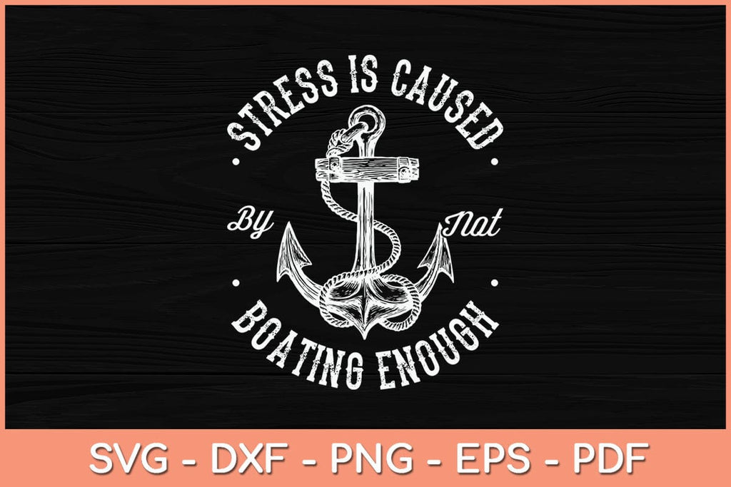 Stress is Caused By Not Boating Enough Svg Cutting File - So Fontsy