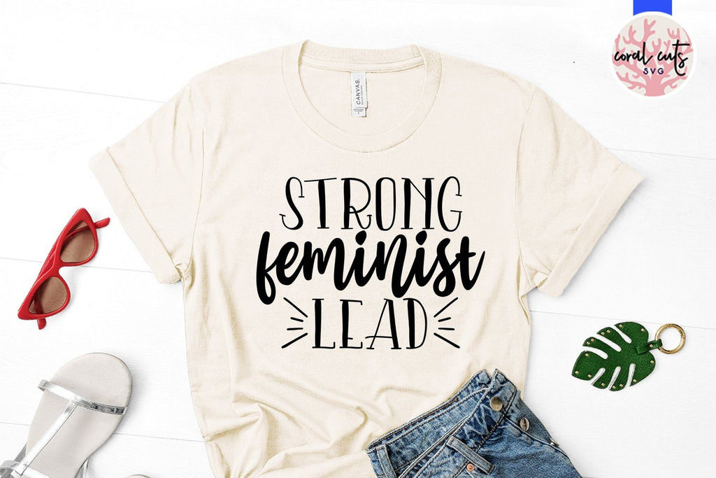 Strong feminist lead - Women Empowerment SVG EPS DXF PNG File - So Fontsy
