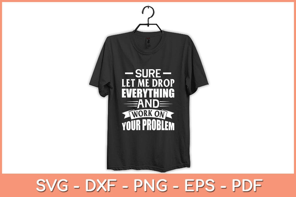 Sure let me Drop Everything And Work On Your Problem Svg Cutting File ...