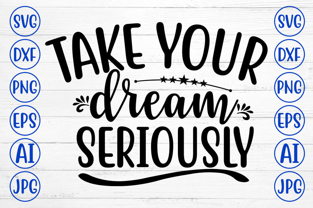 Take Your Dream Seriously SVG Cut File - So Fontsy