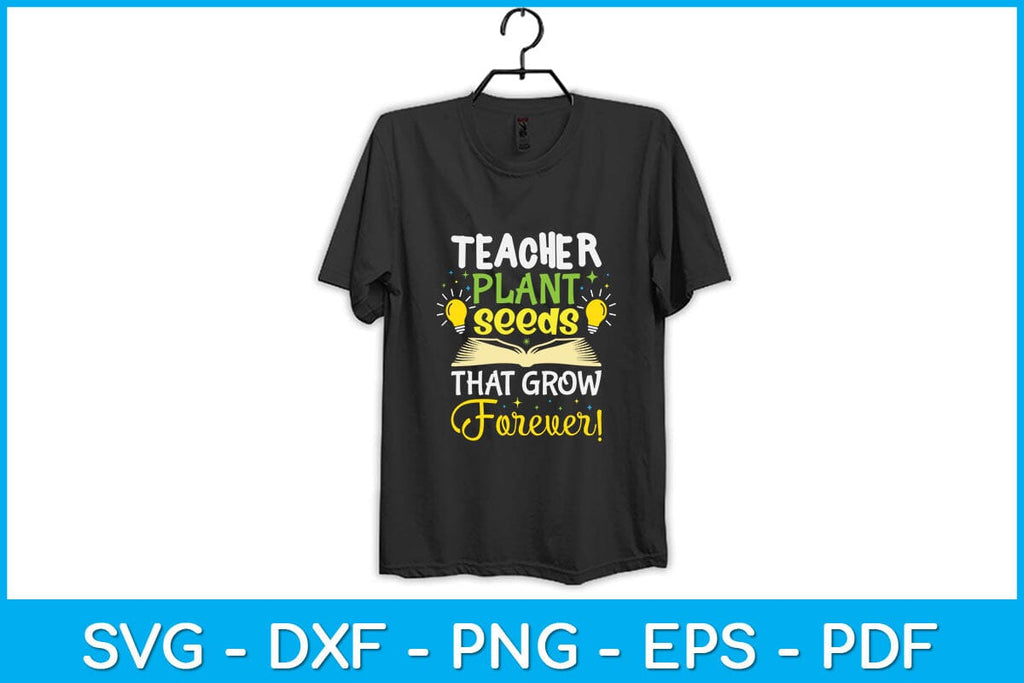 Teacher Plant Seeds That Grow Forever Svg Design - So Fontsy