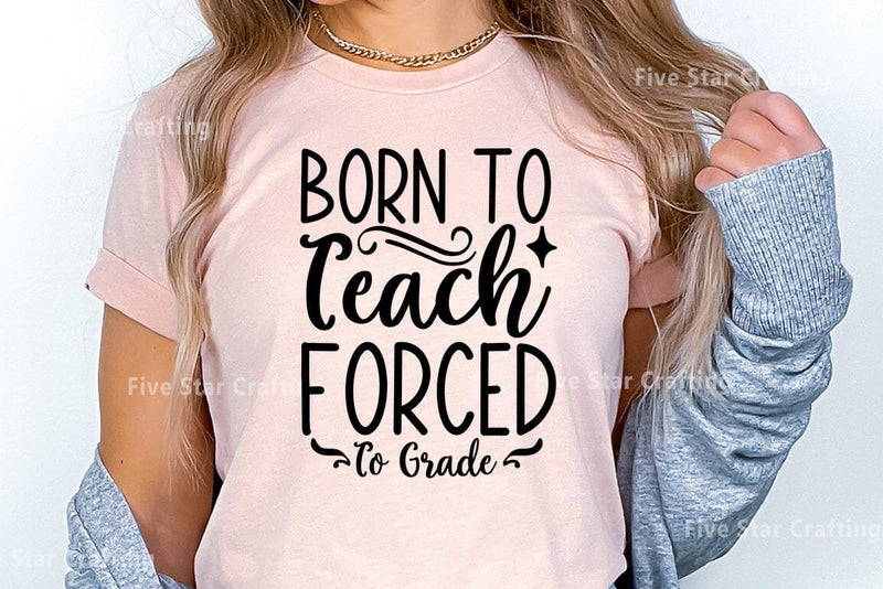 Teacher SVG Design, Born To Teach Forced To Grade - So Fontsy