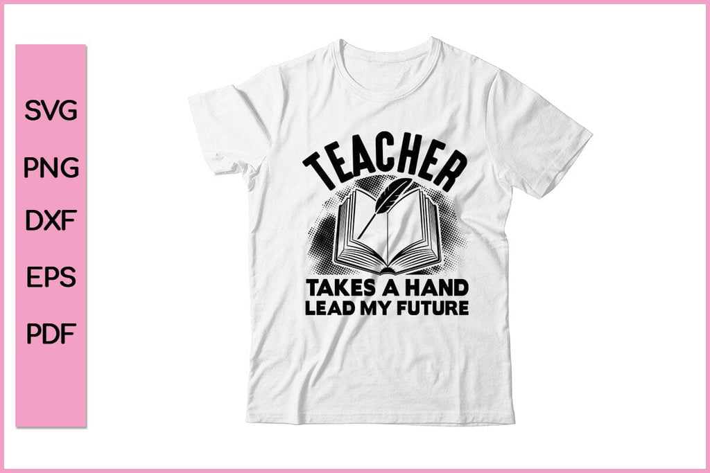Teacher Take A Hand Lead My Future Teacher SVG PNG Craft File - So Fontsy