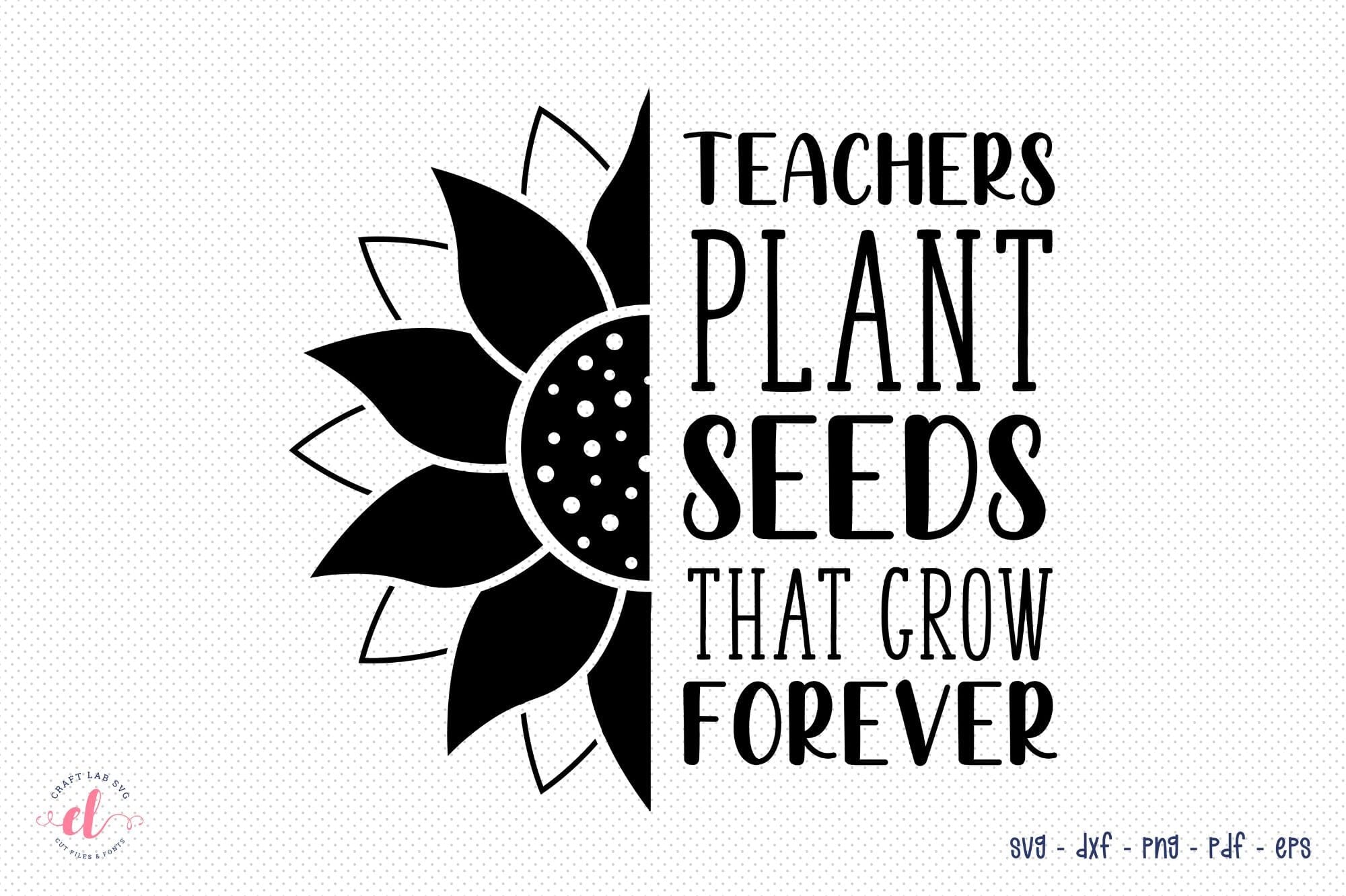 Teachers Plant Seeds That Grow Forever SVG - So Fontsy