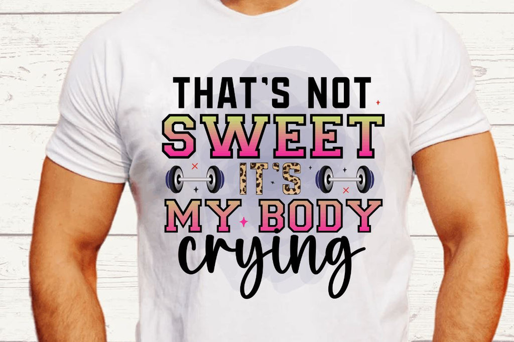 That's not sweet it's my body crying Sublimation PNG - So Fontsy