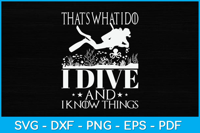 That’s What I Do I Dive And I Know Things Svg Cutting File - So Fontsy