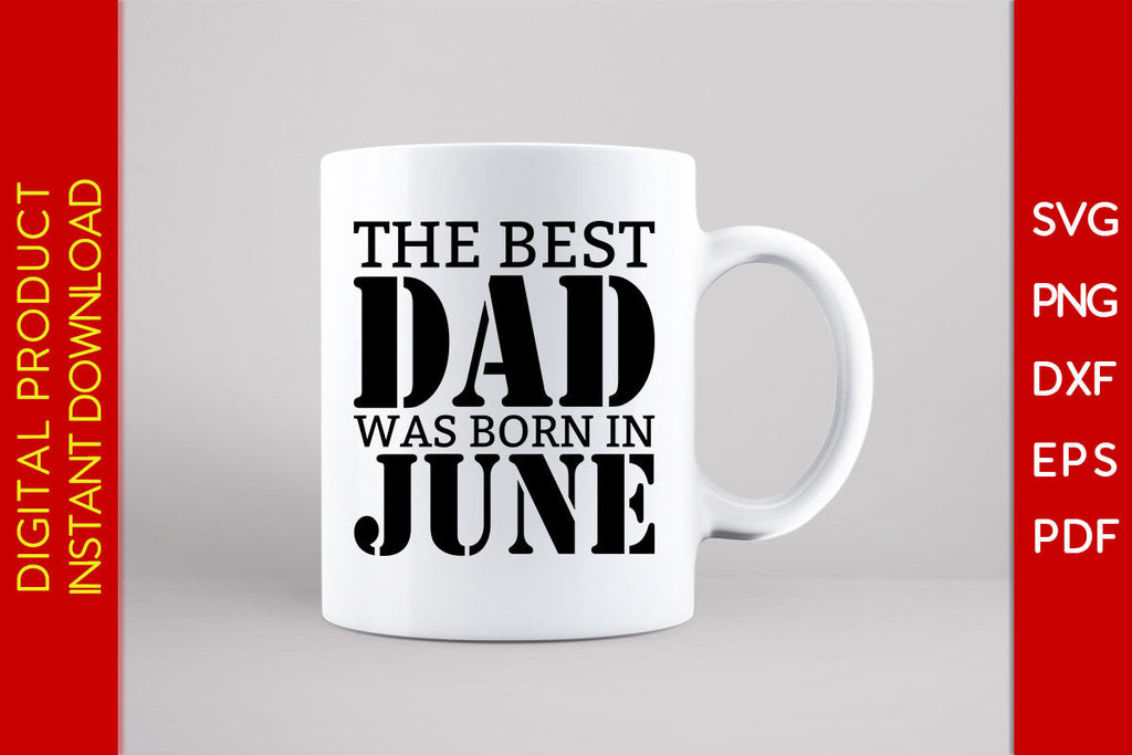 The Best Dad Was Born In June Father's Day SVG PNG PDF Cut File - So Fontsy