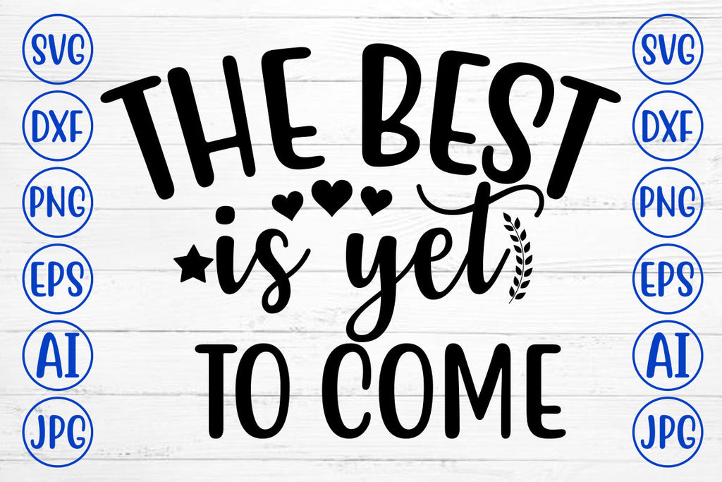 The Best Is Yet To Come SVG Cut File - So Fontsy