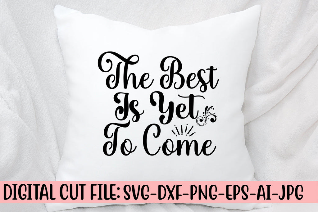 The Best Is Yet To Come SVG Cut File - So Fontsy