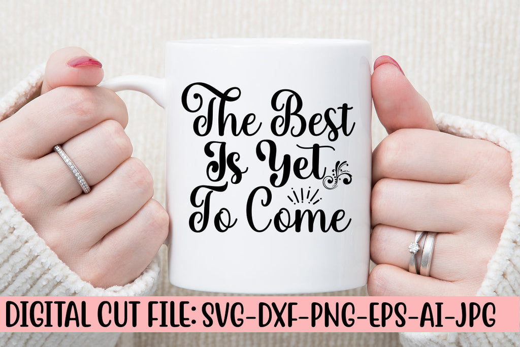 The Best Is Yet To Come SVG Cut File - So Fontsy