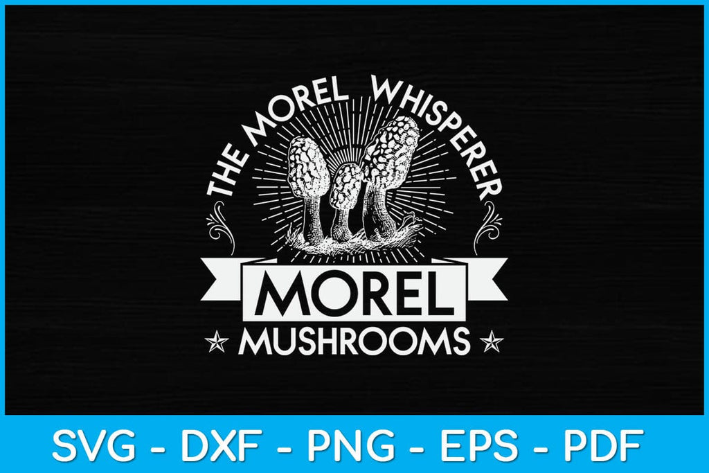 The Morel Whisperer Morel Mushrooms Svg Design - So Fontsy