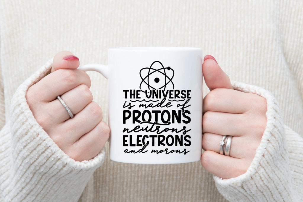 The universe is made of protons, neutrons, electrons and morons. - So ...
