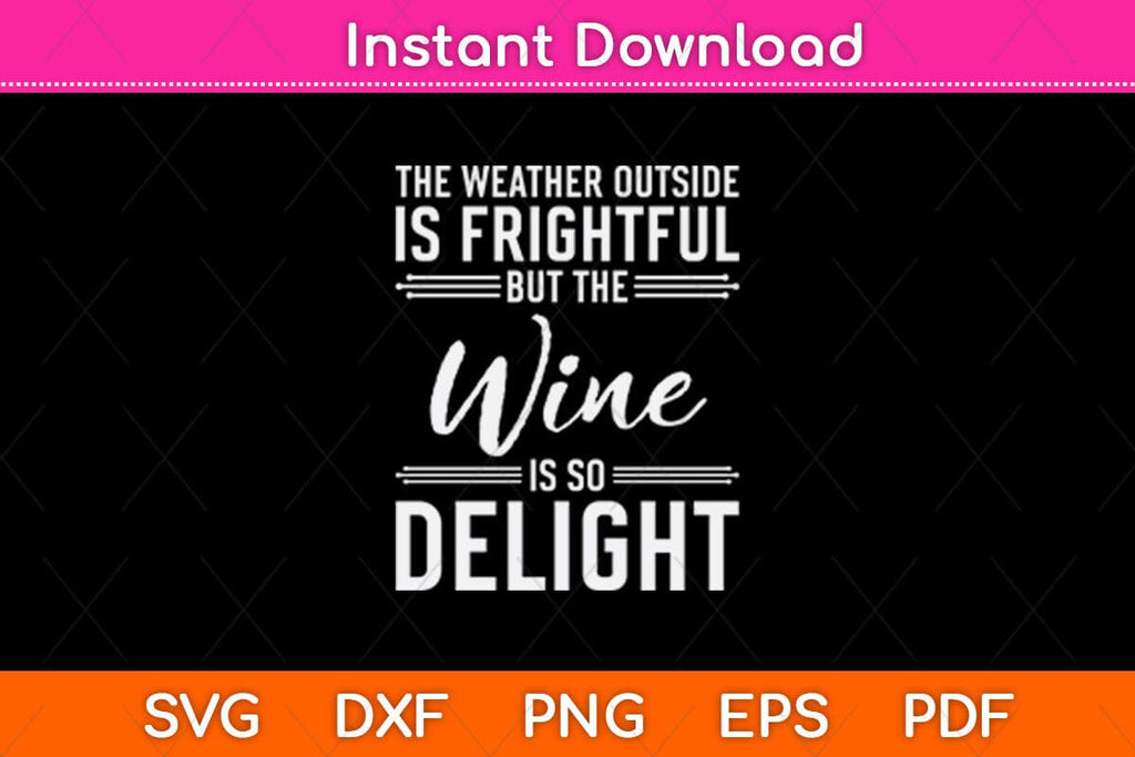 The Weather Outside Is Frightful But The Wine Svg File - So Fontsy