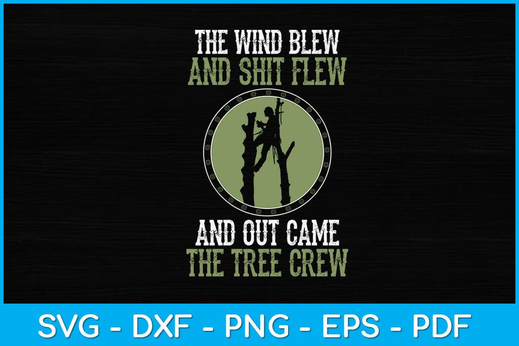 The Wind Blew And Shit Flew And Out Came The Tree Crew Svg - So Fontsy