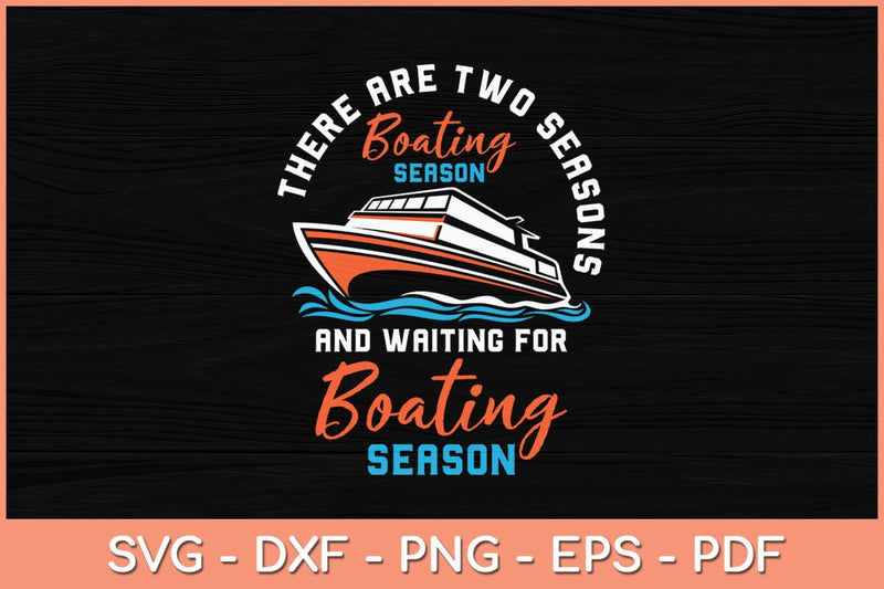There Are Two Seasons Boating Season Waiting For Boating Svg Cutting ...
