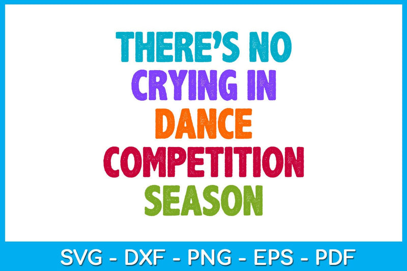 There’s No Crying In Dance Competition Season SVG PNG PDF Cut File - So ...