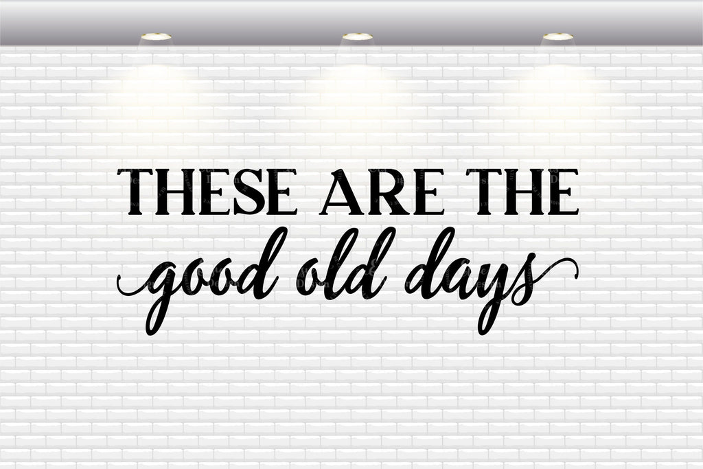 These Are The Good Old Days - SVG, PNG, DXF, EPS - So Fontsy