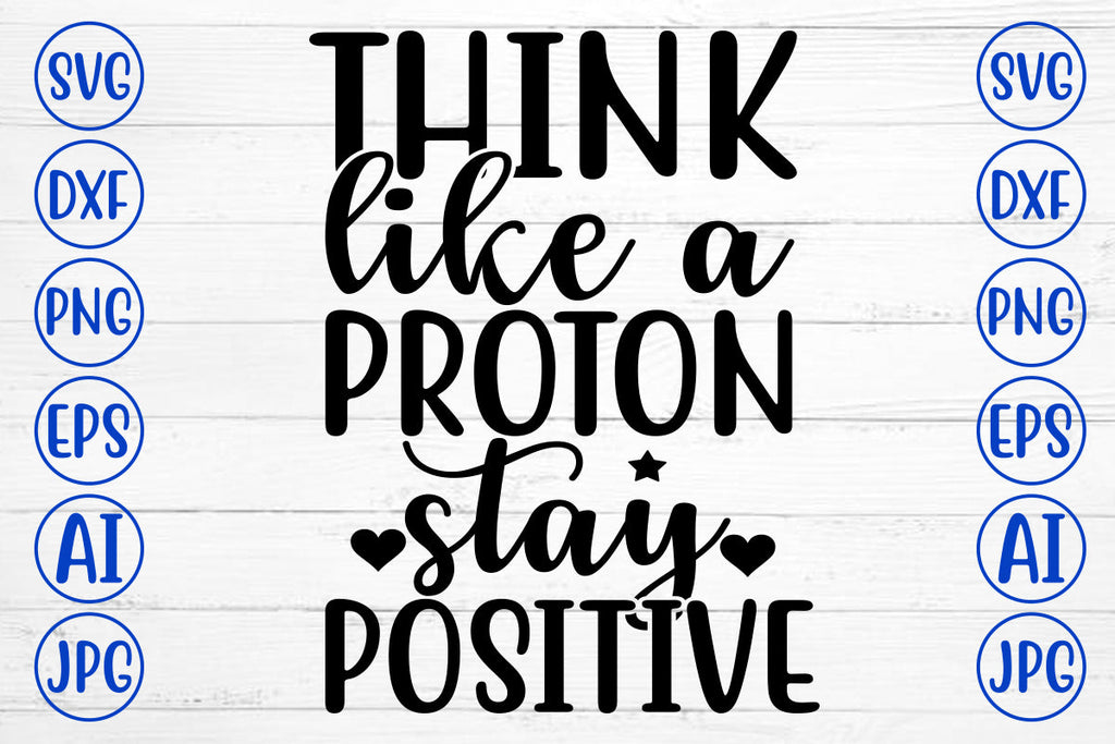 Think Like A Proton Stay Positive SVG Cut File - So Fontsy