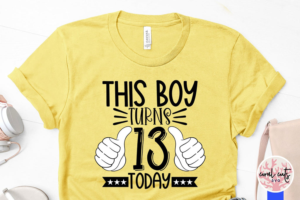This boy turns 13 today - Birthday SVG EPS DXF PNG Cutting File - So Fontsy