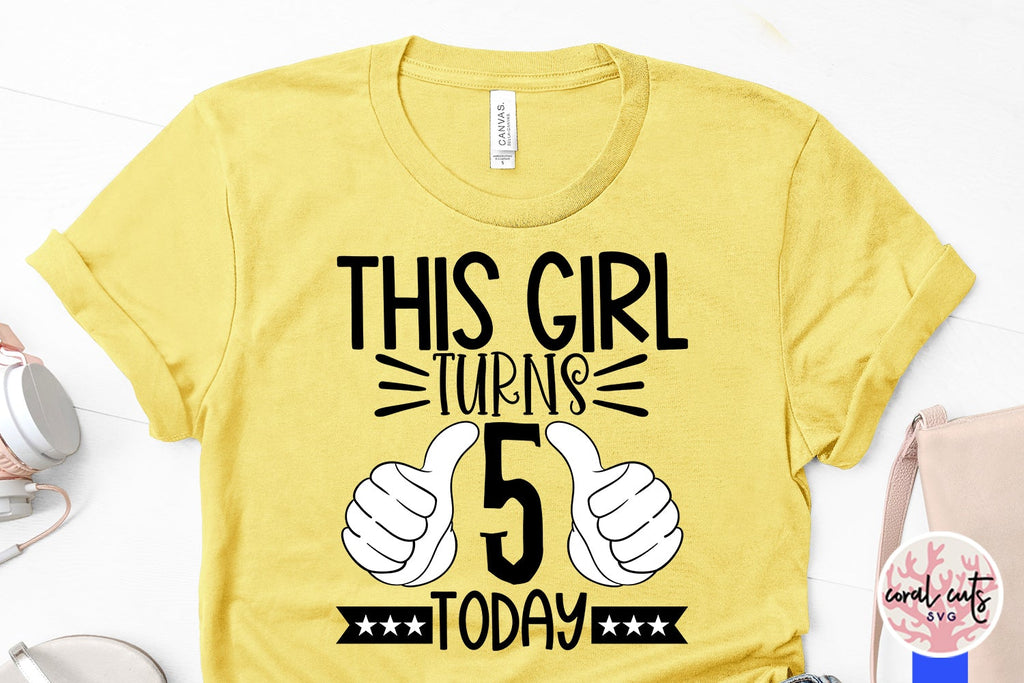 This girl turns 5 today - Birthday SVG EPS DXF PNG Cutting File - So Fontsy