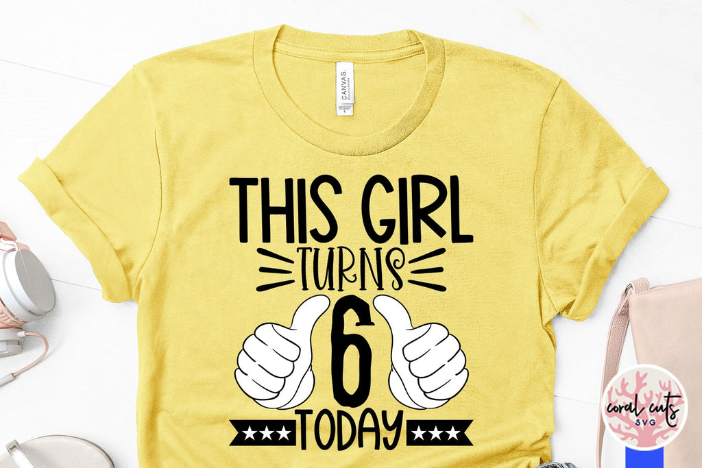 This girl turns 6 today - Birthday SVG EPS DXF PNG Cutting File - So Fontsy