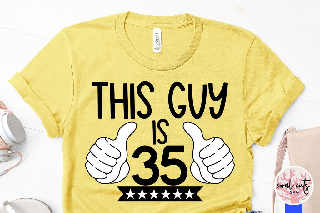 This guy is 35 - Birthday SVG EPS DXF PNG Cutting File - So Fontsy