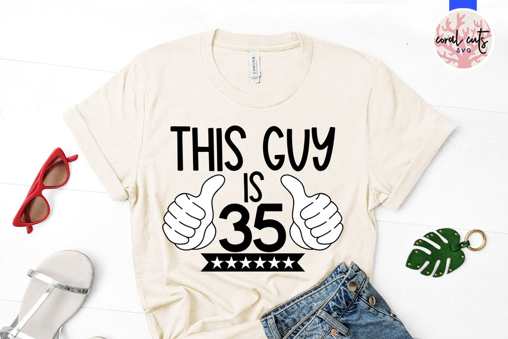 This guy is 35 - Birthday SVG EPS DXF PNG Cutting File - So Fontsy