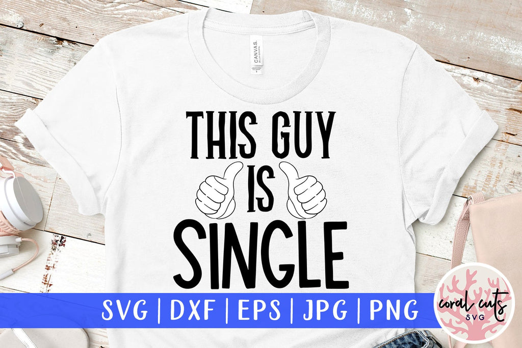 This guy is single - Break up SVG EPS DXF PNG Cutting File - So Fontsy