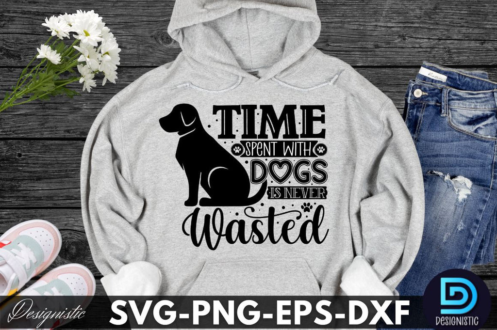 Time spent with dogs is never wasted , Dog SVG Design - So Fontsy