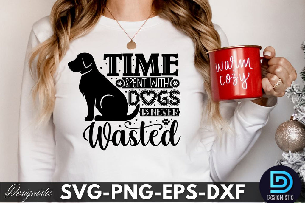 Time spent with dogs is never wasted , Dog SVG Design - So Fontsy