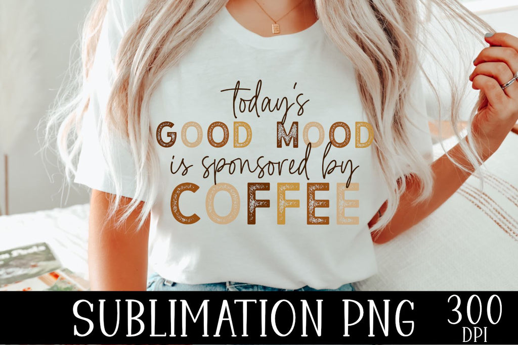 Today's Good Mood Is Sponsored By Coffee Funny PNG - So Fontsy