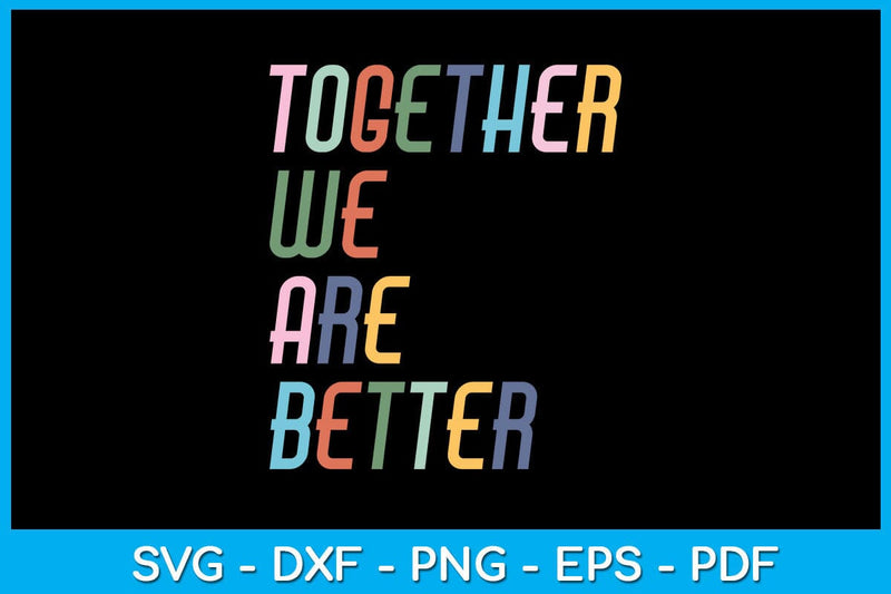Together We Are Better SVG PNG PDF Cut File - So Fontsy